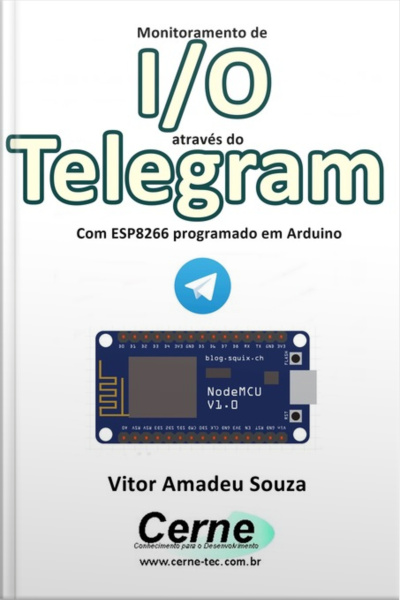 Ebook Monitoramento De I/o Através Do Telegram Com Esp8266 Programado Em Arduino