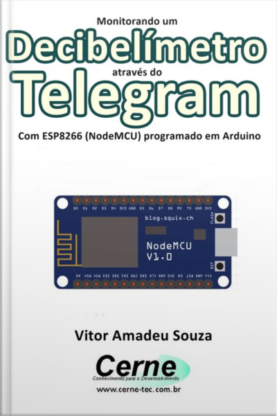 Ebook Monitorando Um Decibelímetro Através Do Telegram Com Esp8266 (nodemcu) Programado Em Arduino