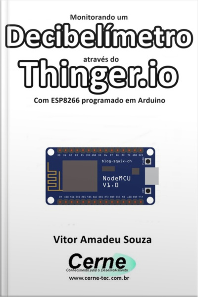 Ebook Monitorando Um Decibelímetro Através Do Thinger.io Com Esp8266 (nodemcu) Programado Em Arduino
